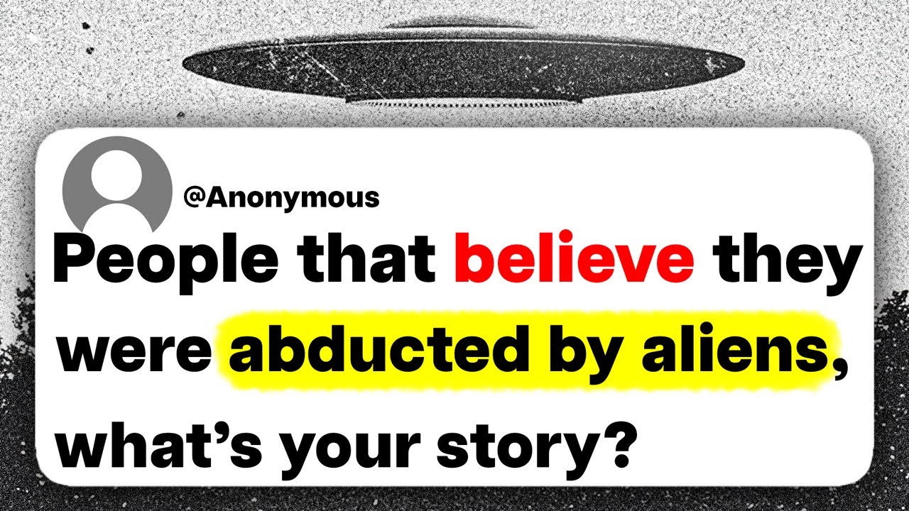 People that believe they were abducted by aliens, what's your story ...