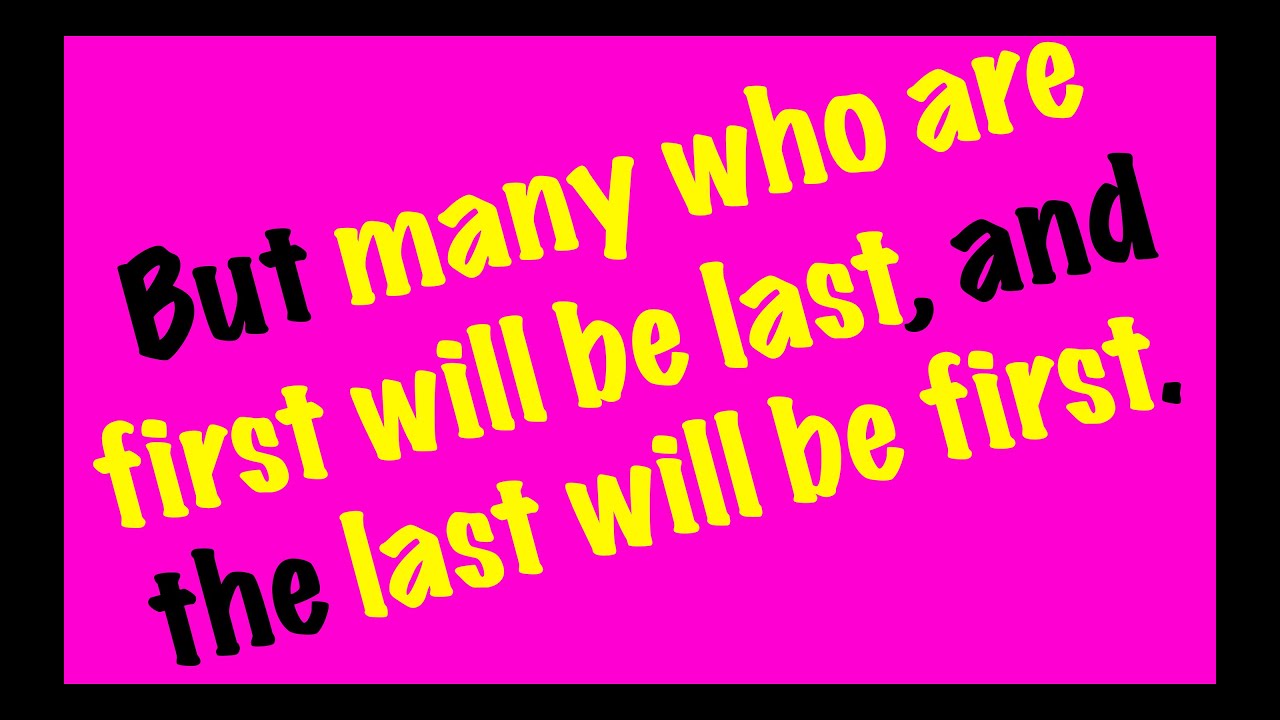 But many who are first will be last, and the last will be first. - YouTube