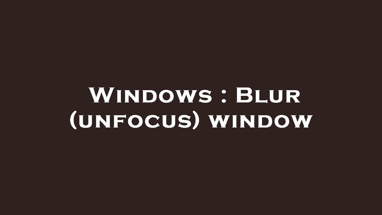 Windows : Blur (unfocus) window - YouTube