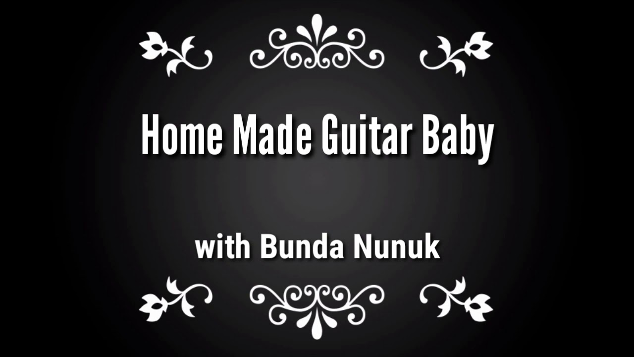 Home Made Guitar Baby with Bunda Nunuk - YouTube