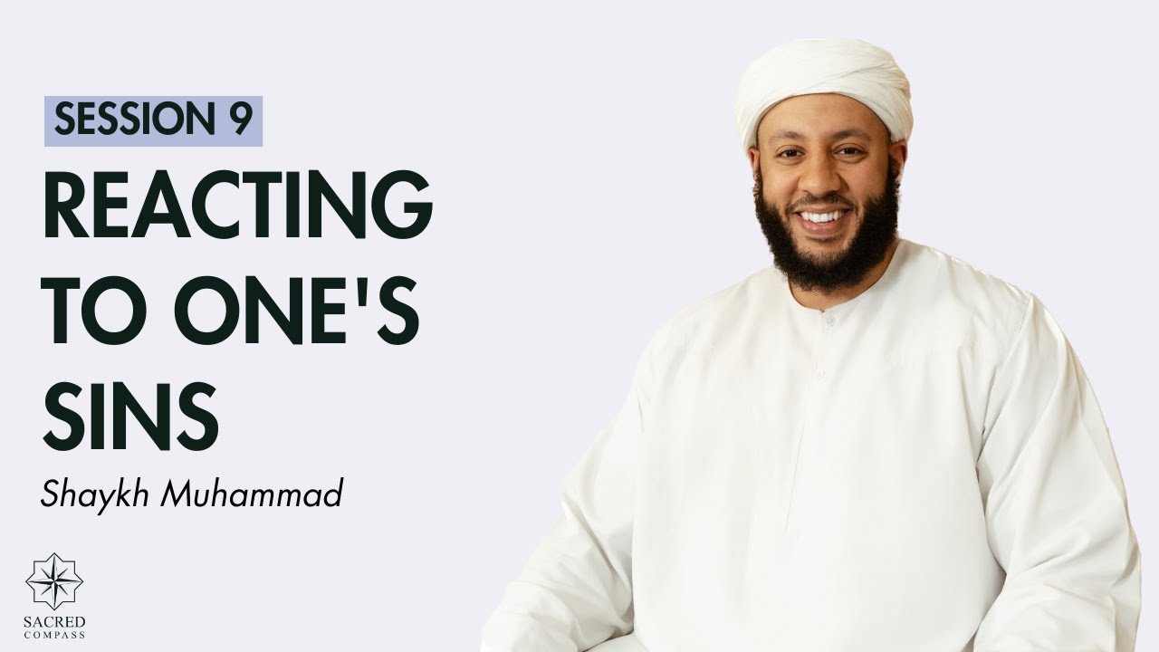 SESSION 9 | Reacting to One's Sins | Sacred Compass | Shaykh Muhammad ...