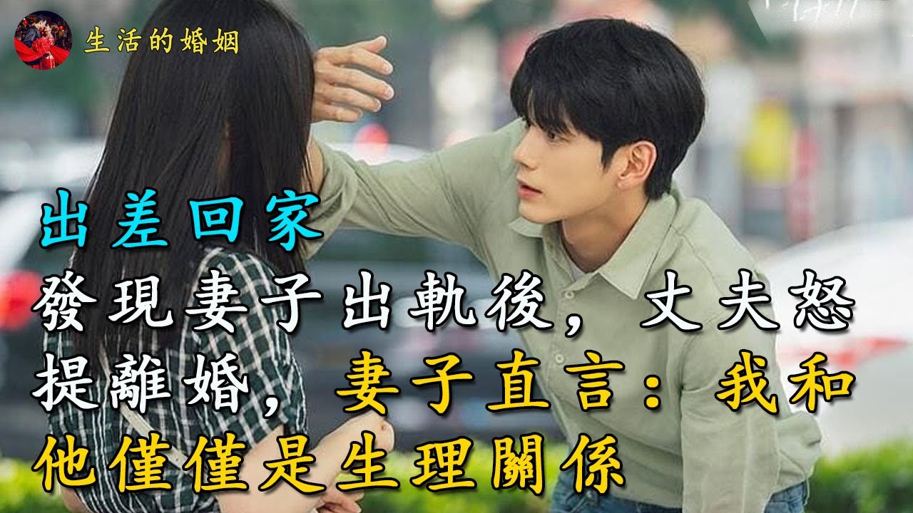 出差回家,發現妻子出軌後,丈夫怒提離婚,妻子直言:我和他僅僅是生理關係 Youtube