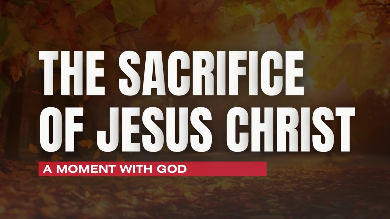 The SACRIFICE of JESUS CHRIST // A Moment with God - YouTube