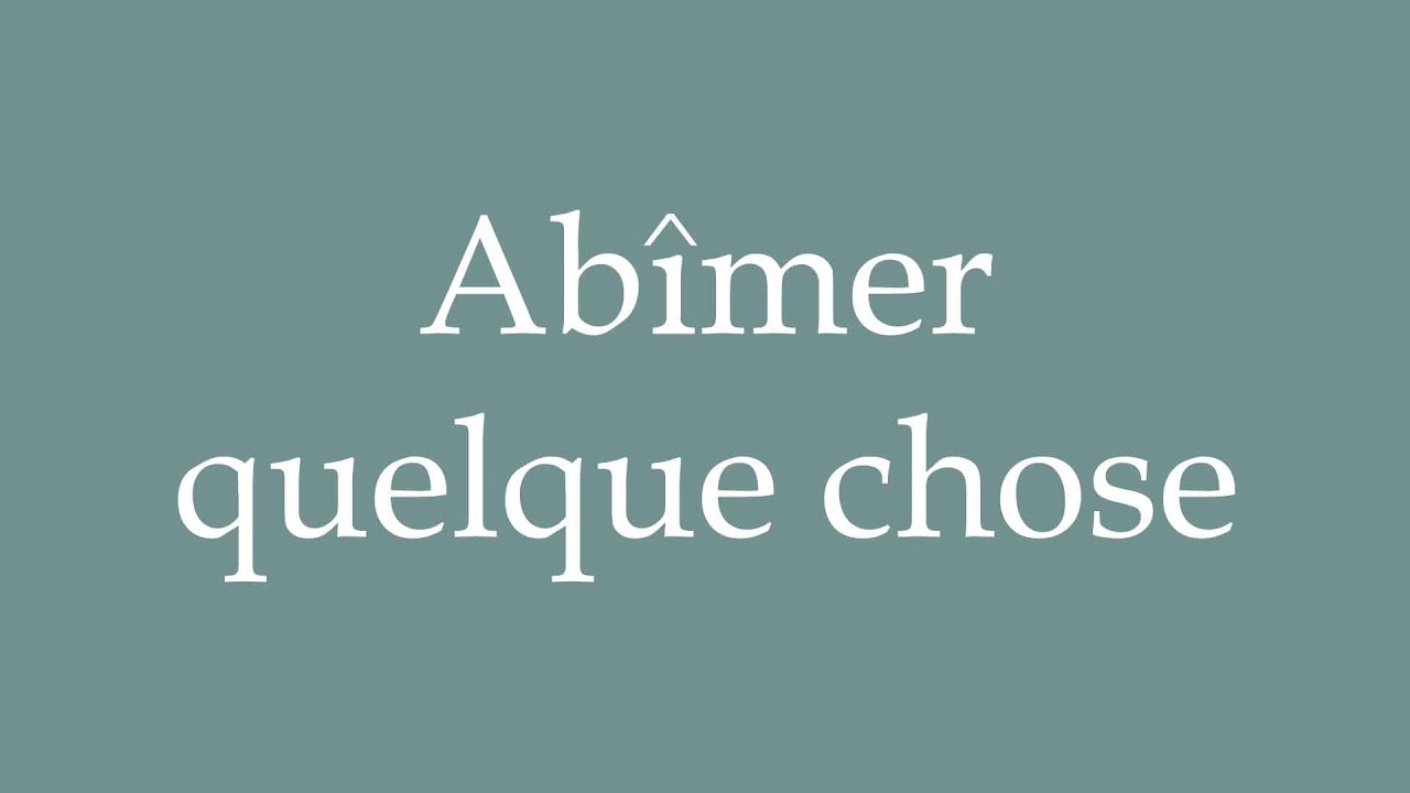 How to Pronounce ''Abîmer quelque chose'' (Damage something) Correctly ...