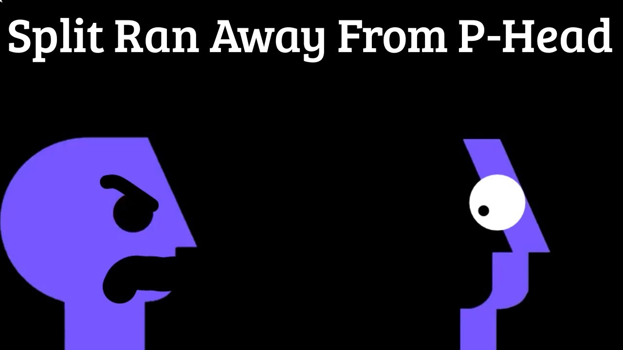 Split Ran Away From P-Head - YouTube