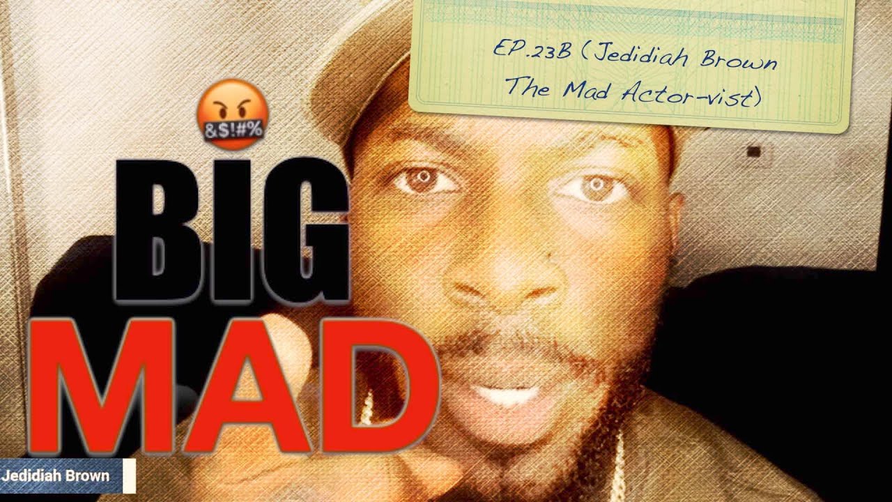 BIG MAD (Ep.23b Jedidiah Brown The Mad Actor-vist) - YouTube