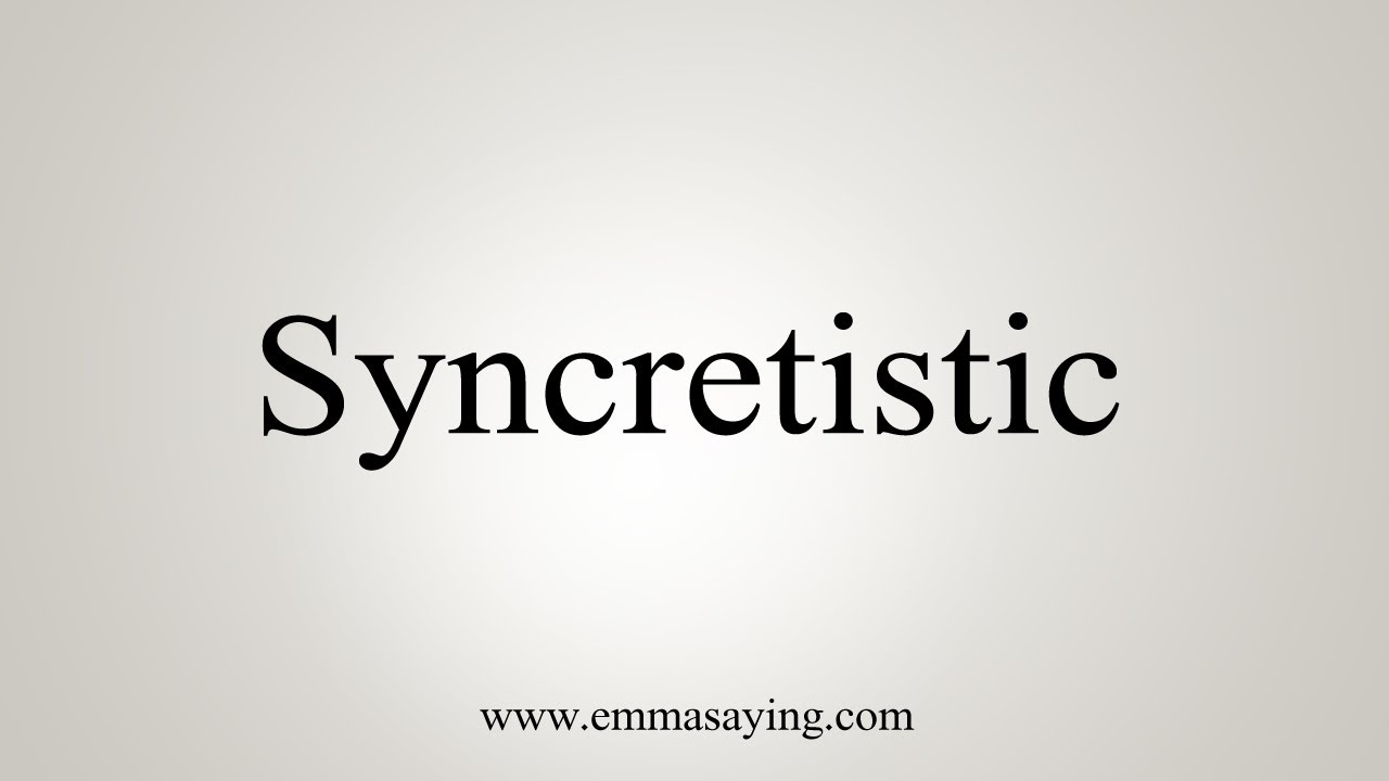 How To Say Syncretistic - YouTube