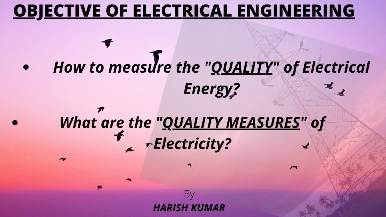 OBJECTIVE OF ELECTRICAL ENGINEERING\\HOW TO MEASURE THE QUALITY OF ...