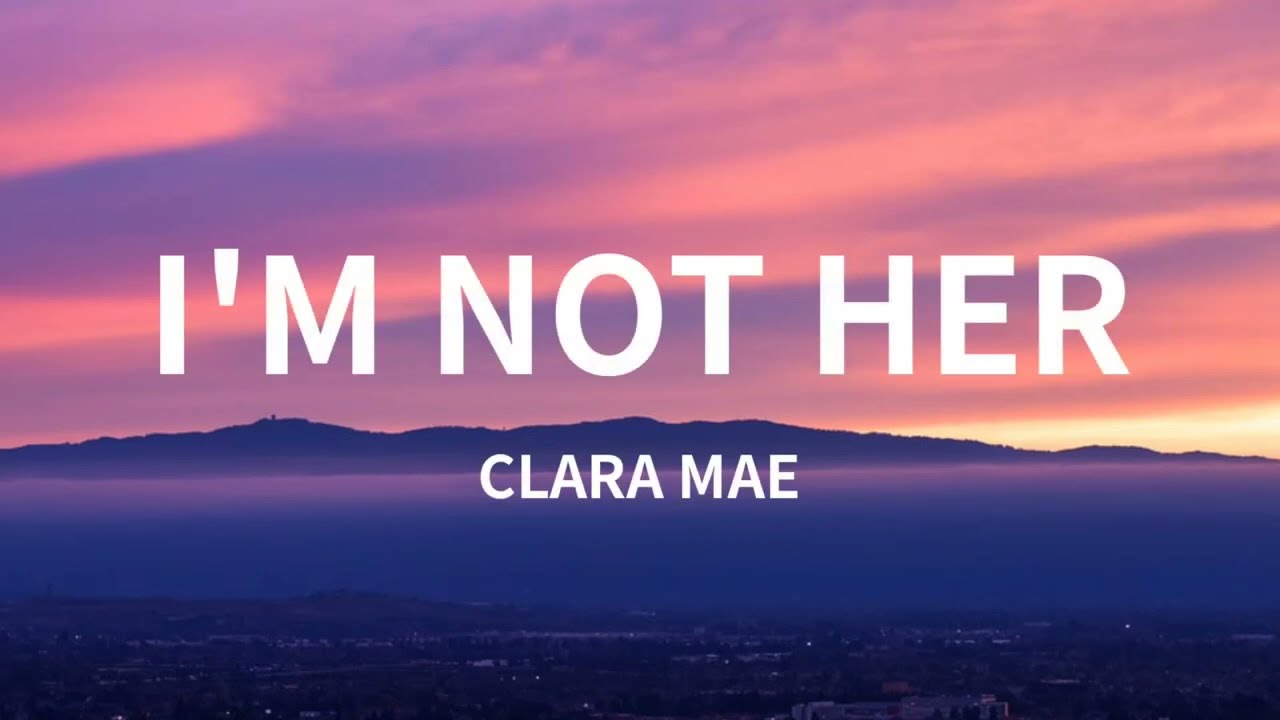 Clara Mae - I'm Not Her (Lyrics) - YouTube