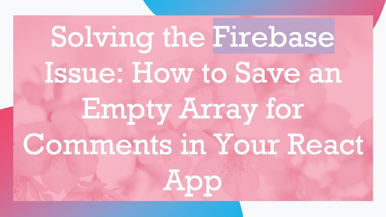 Solving the Firebase Issue: How to Save an Empty Array for Comments in ...