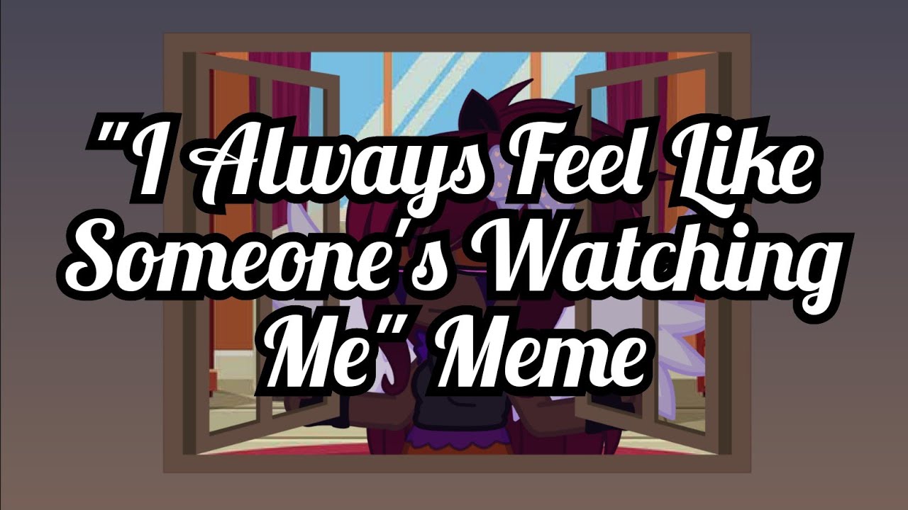 "I Always Feel Like Someone's Watching Me" ||Meme *Audio Muted* - YouTube
