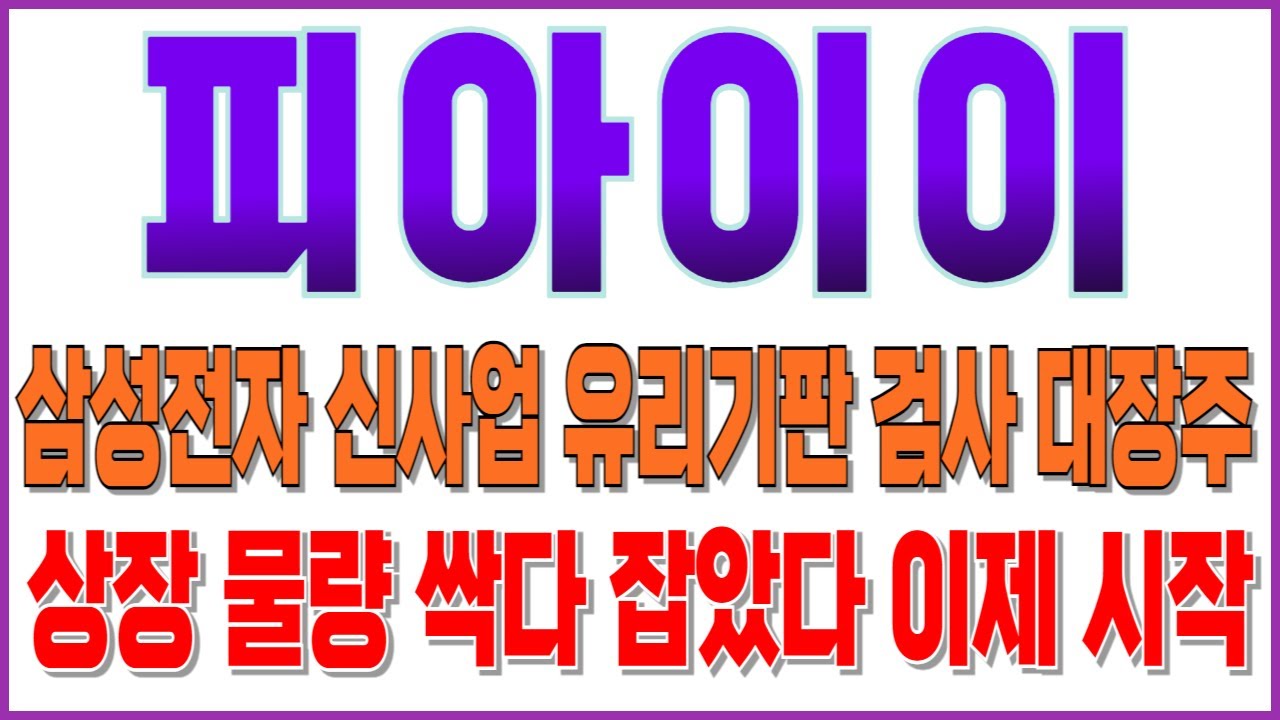 피아이이 주가전망 피아이이 주가전망 삼성전자 신사업 유리기판 검사 대장주 상장물량 싹다 잡았다 이제 시작 유리기판