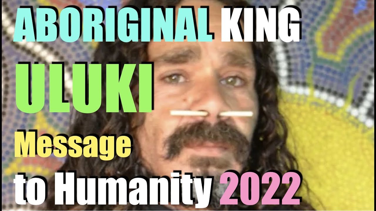 ULUKI * ABORIGINAL KING * MESSAGE TO HUMANITY 2022 - YouTube