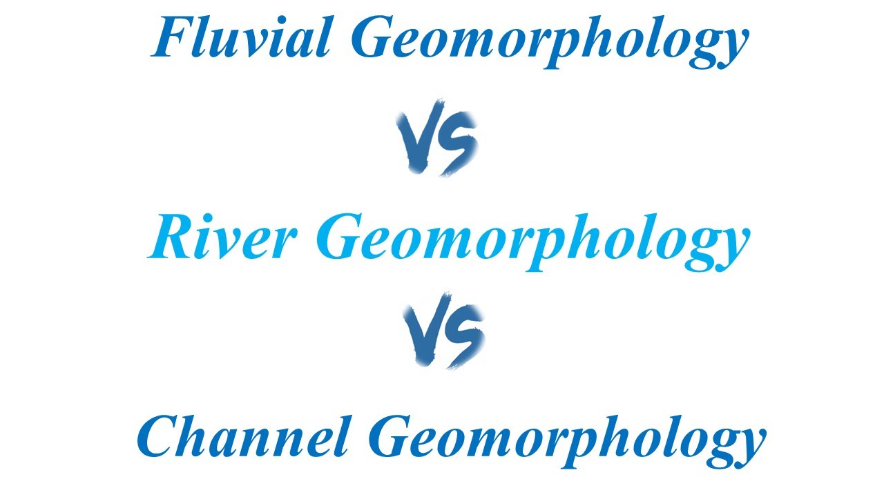 Fluvial Geomorphology vs River Geomorphology vs Channel Geomorphology ...