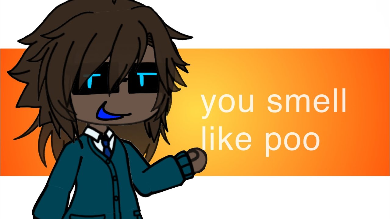 you smell like poo (satire gacha animation) - YouTube