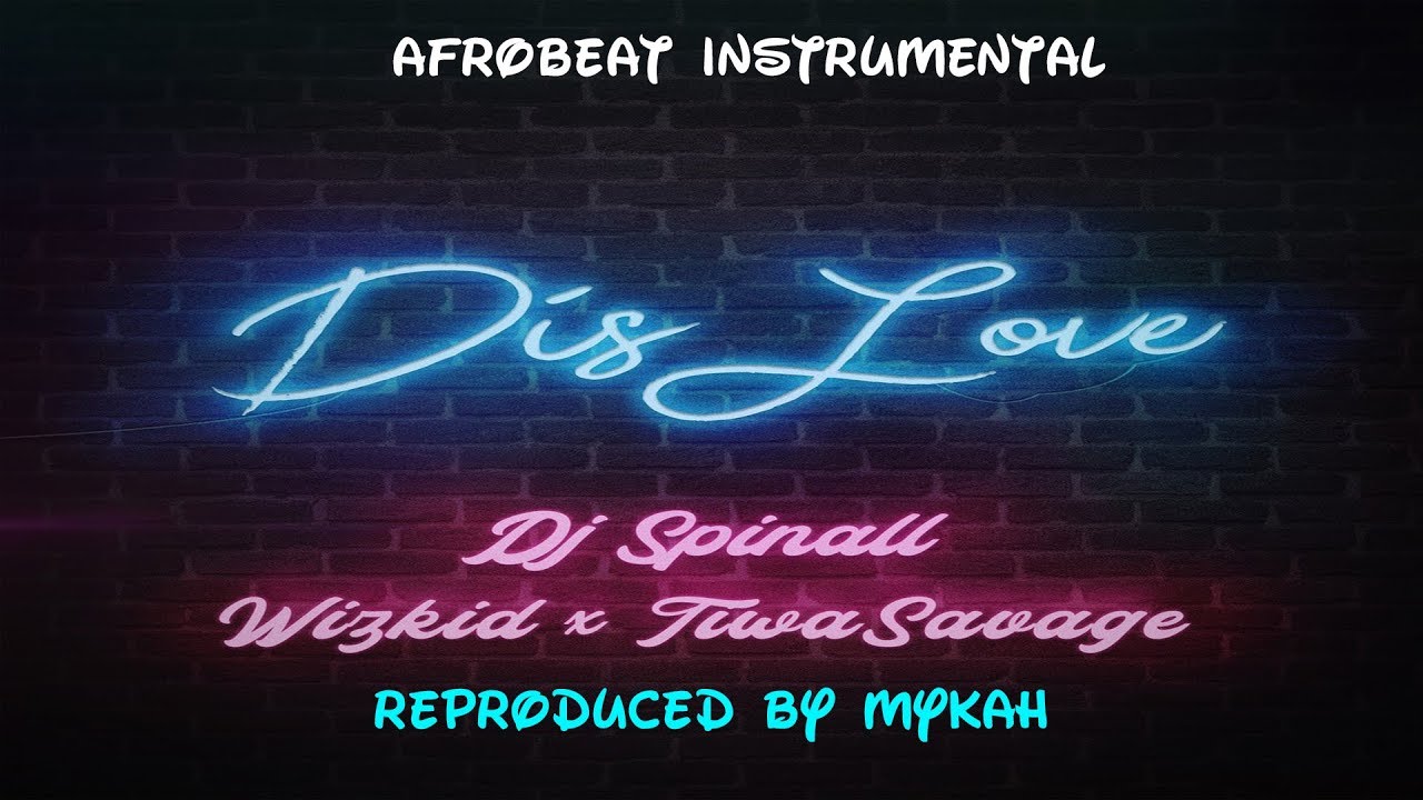 🔥🔥 DJ SPINAL – DIS LOVE ft WIZKID & TIWA SAVAGE Instrumental Reproduced ...