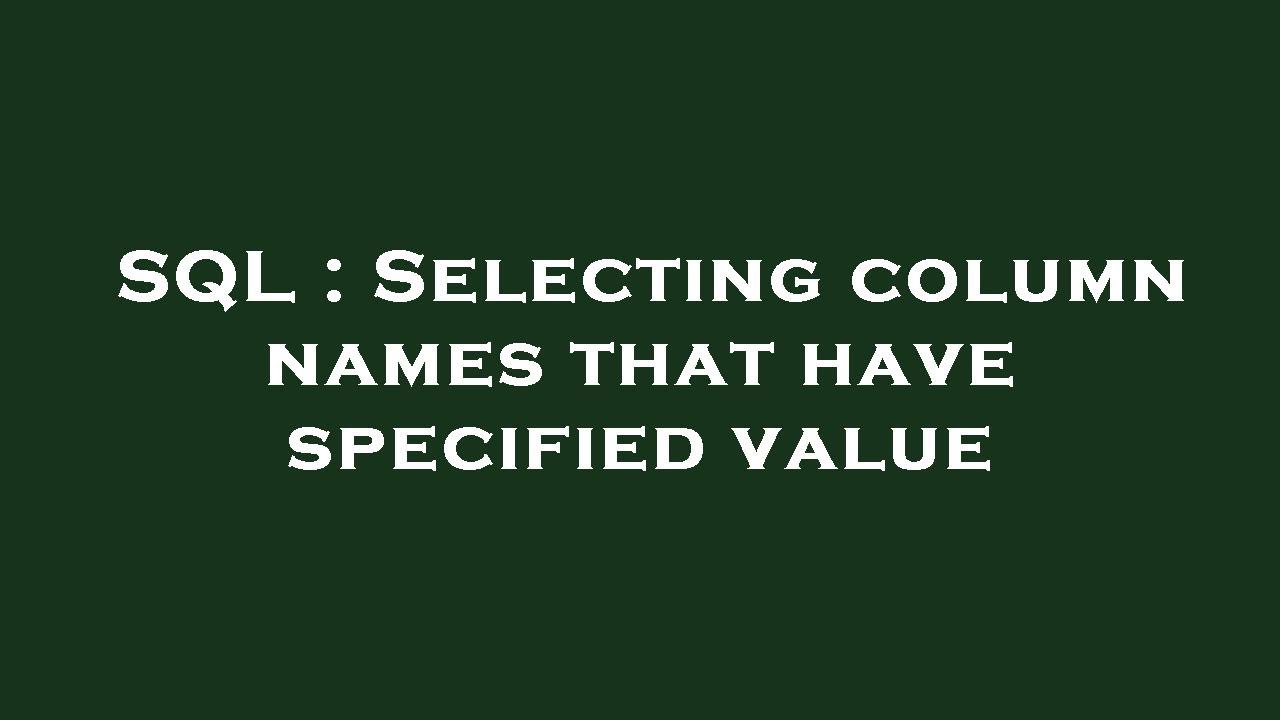 SQL Selecting Column Names That Have Specified Value YouTube sql-selecting-column-names-that-have-specified-value-youtube