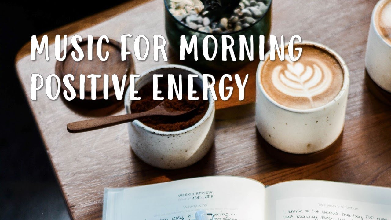 PLAYLIST | MUSIC FOR MORNING POSITIVE ENERGY | CHILLING MUSIC - YouTube