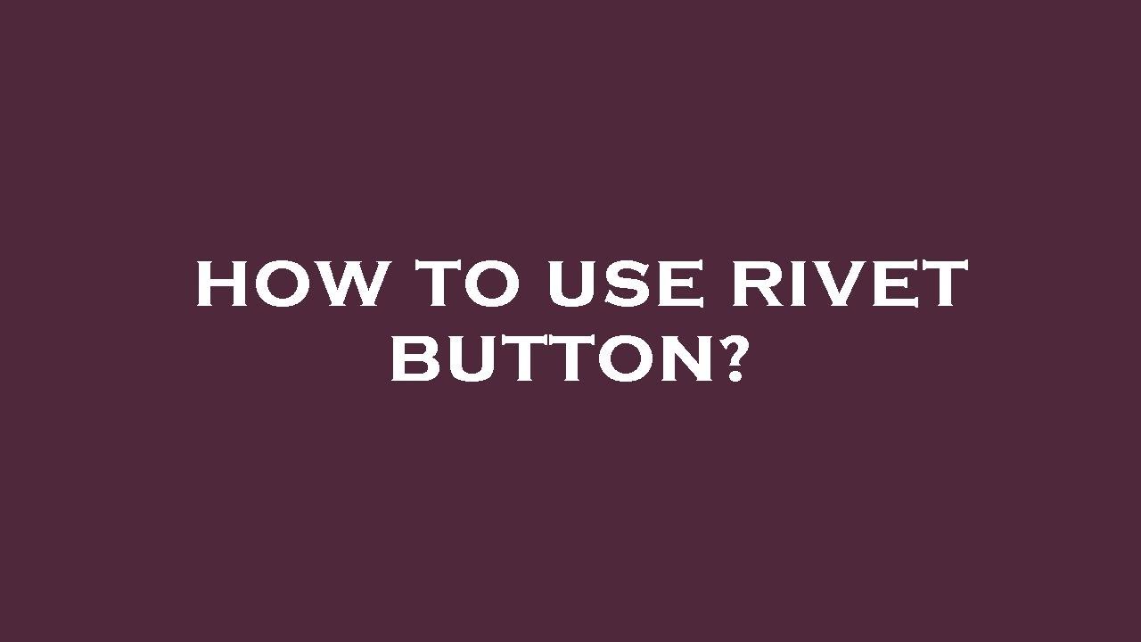 How to use rivet button? - YouTube