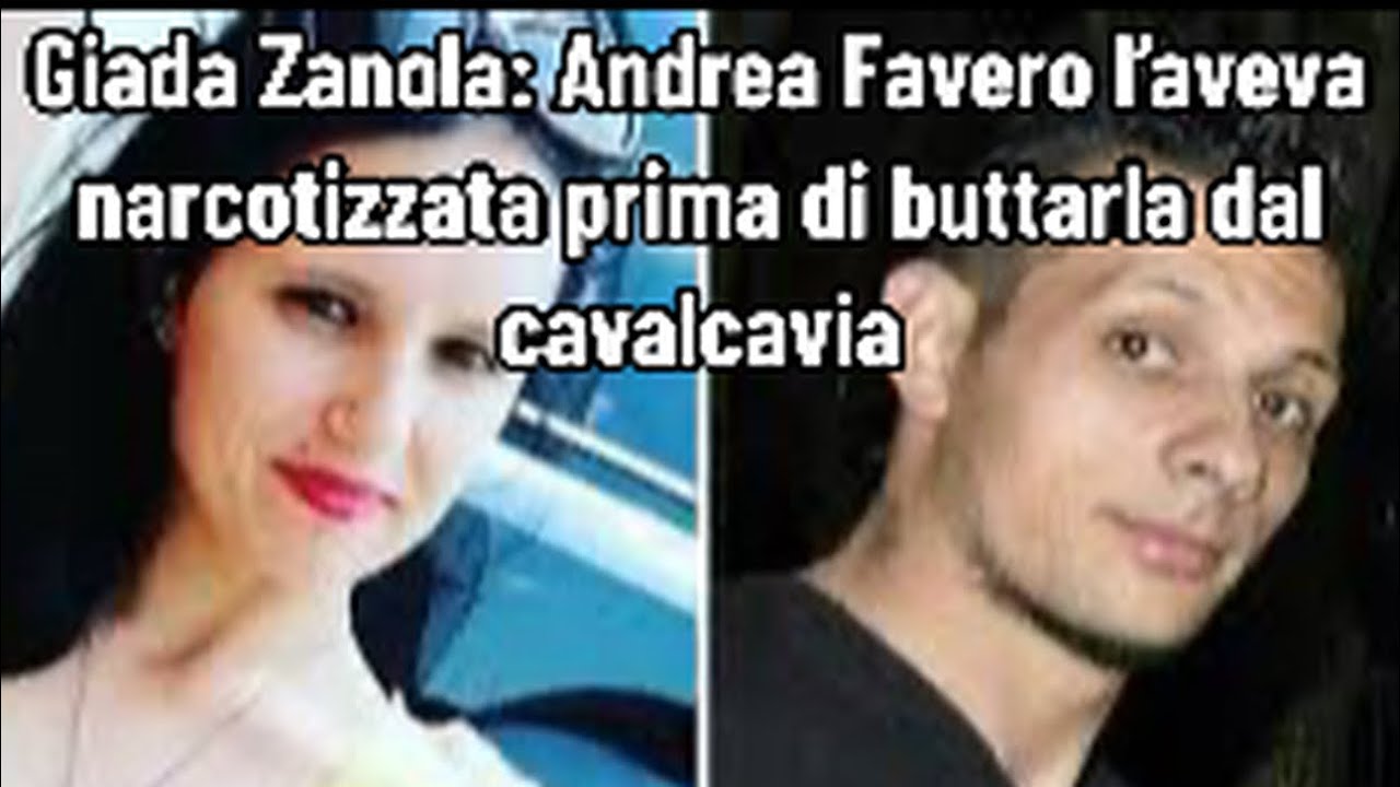 Giada Zanola: Andrea Favero l’aveva narcotizzata prima di buttarla dal ...