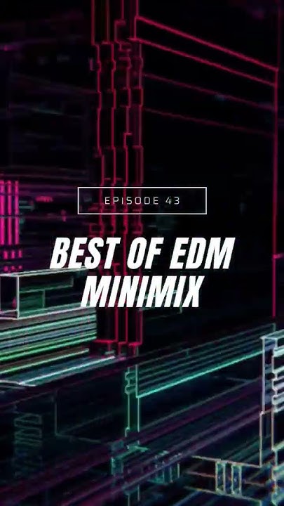 BEST OF EDM MINIMIX EPISODE 43 #dance #edm #music #edmmix #bestofedm - YouTube