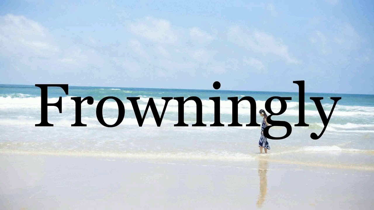 How To Pronounce Frowningly🌈🌈🌈🌈🌈🌈Pronunciation Of Frowningly - YouTube