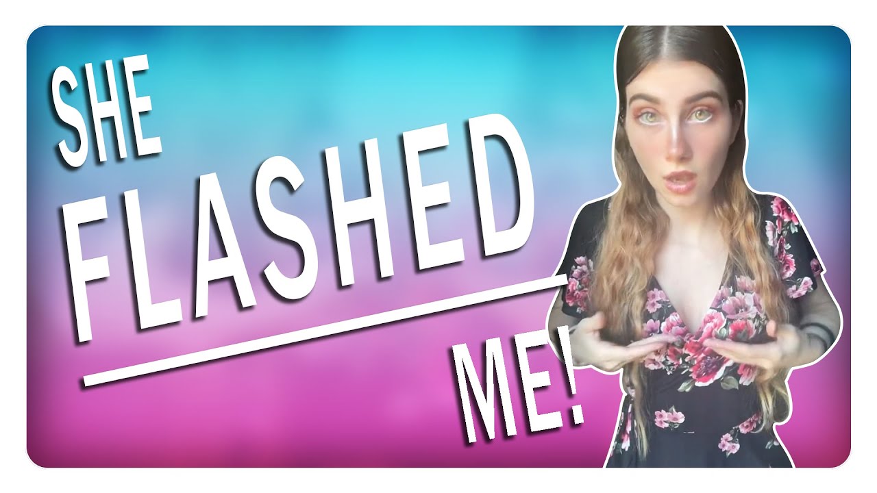 She Flashed Me Youtube
