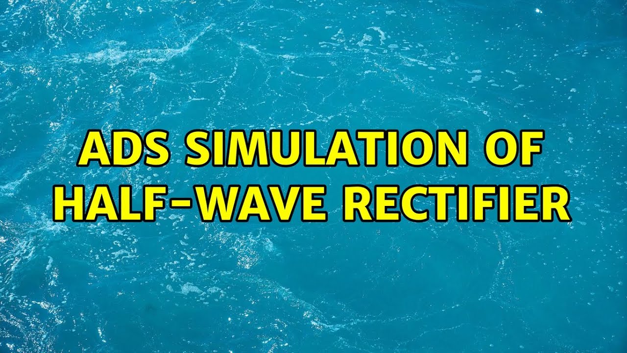 ADS Simulation of Half-Wave Rectifier (2 Solutions!!) - YouTube