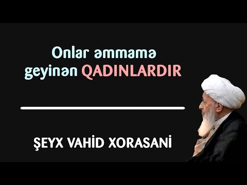 Onlar əmmamə geyinən QADINLARDIR - Ayətullah əl-uzma Vahid Xorasani