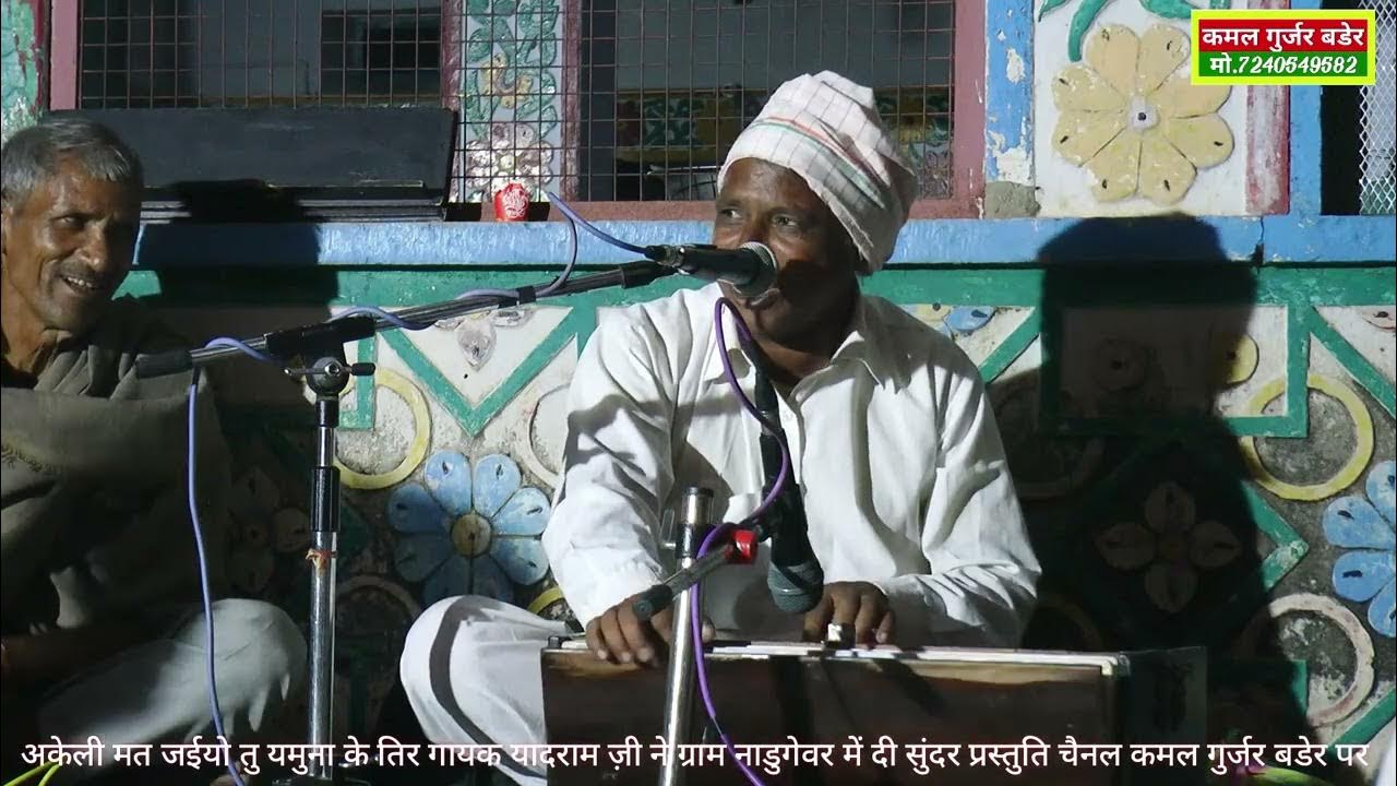 अकेली मत जईयो तु यमुना के तिर गायक यादराम ने ग्राम नाडुगेवर में दी