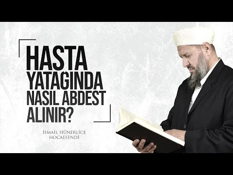 HASTA YATAĞINDA NASIL ABDEST ALINIR? - İsmail Hünerlice Hocaefendi