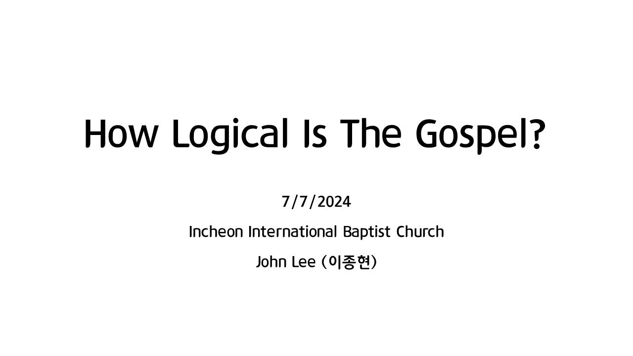 2024-07-07 Sunday Bible Study_Logic of the Gospel "복음의 논리학" (Bro. John ...