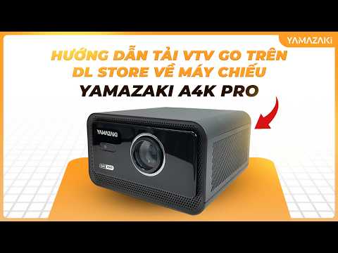 Hướng dẫn cài đặt ứng dụng VTV go trên DL Store cho máy chiếu YAMAZAKI A4K PRO