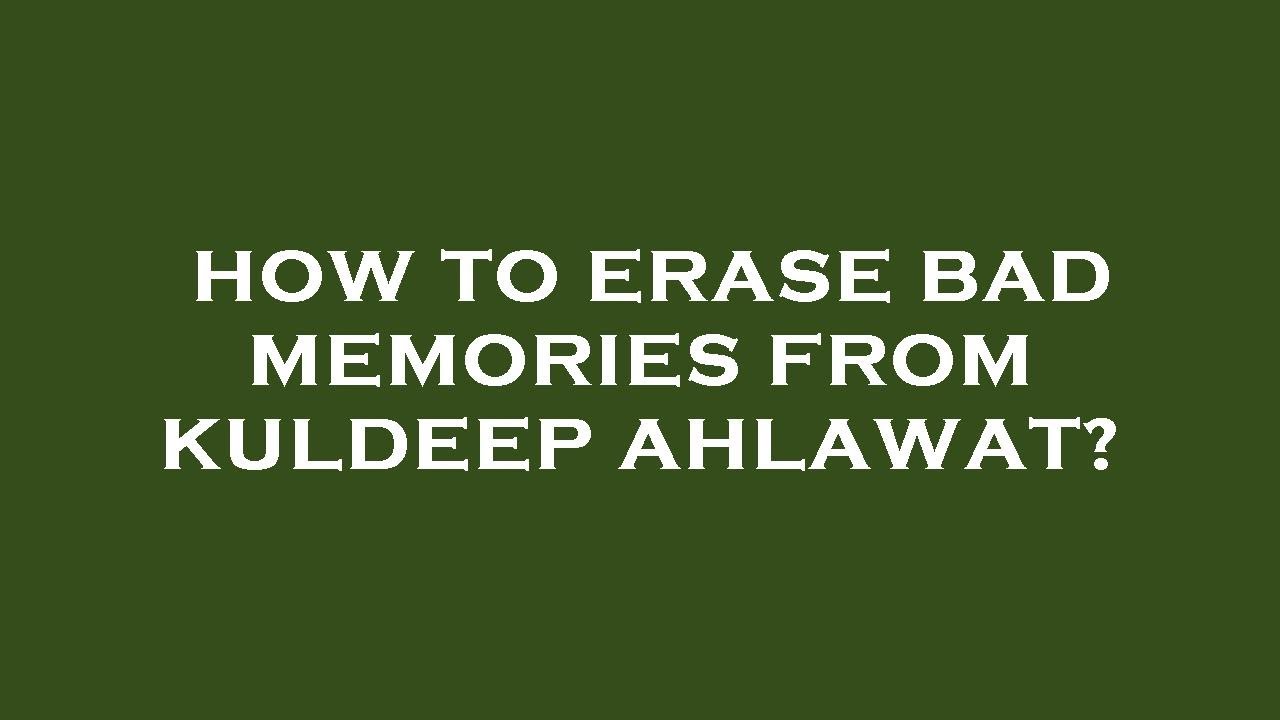 How To Erase Bad Memories From Kuldeep Ahlawat YouTube how-to-erase-bad-memories-from-kuldeep-ahlawat-youtube