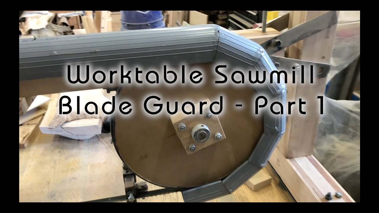 Worktable Sawmill - Blade Guard - Part 1 - YouTube