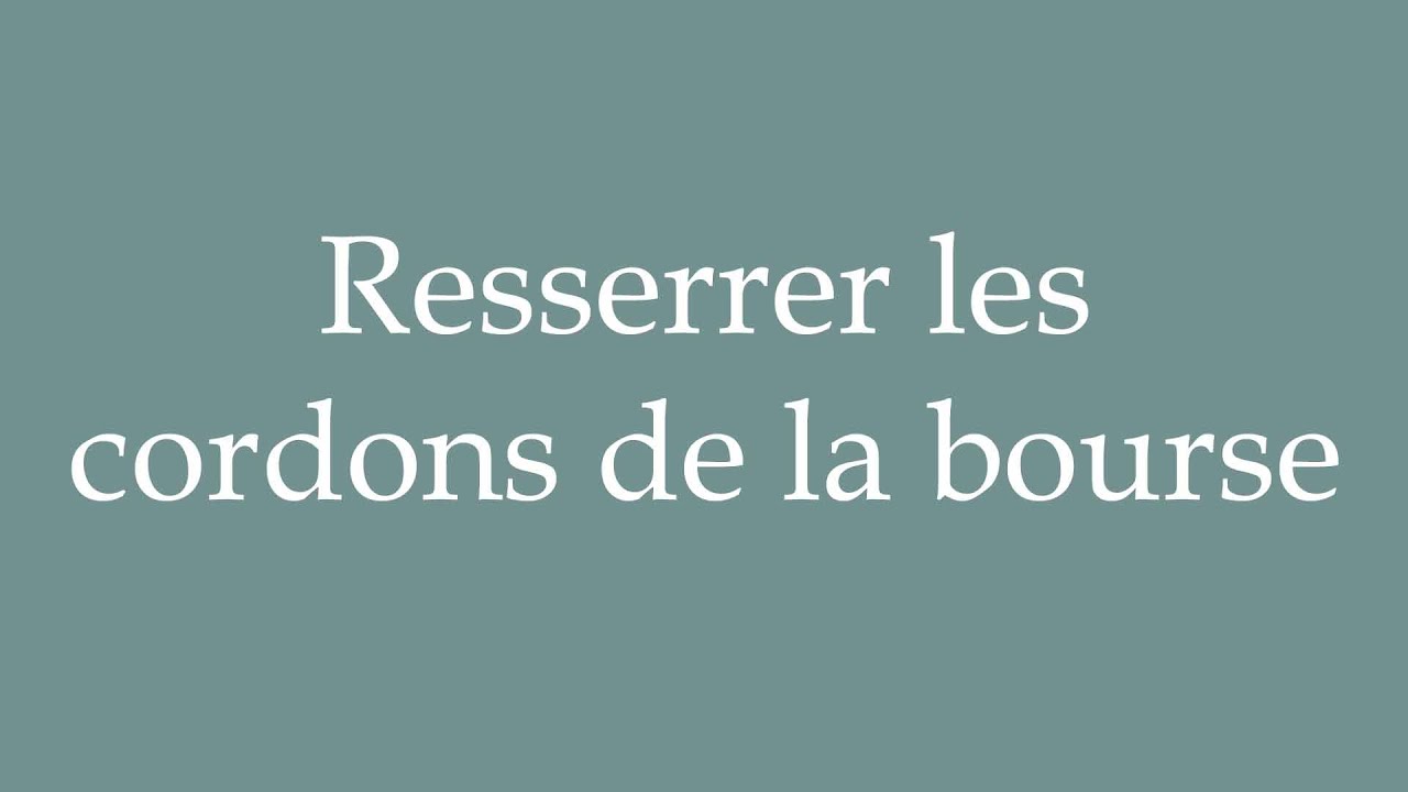 How to Pronounce ''Resserrer les cordons de la bourse'' (Tighten the ...