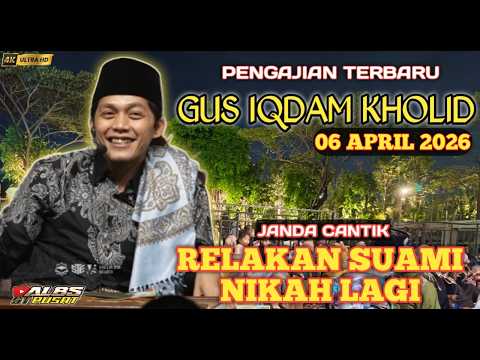 PENGAJIAN GUS IQDAM 06 APRIL 2026 SI CANTIK RELAKAN SUAMI NYA NIKAH LAGI