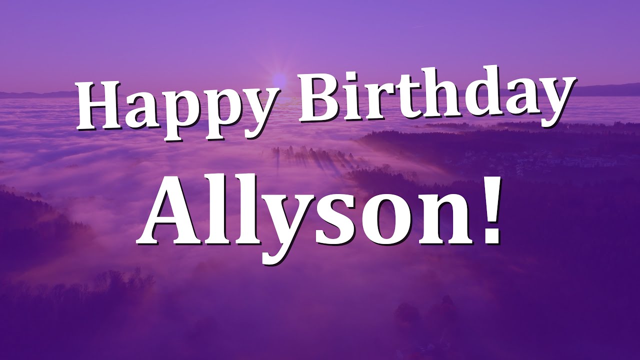 Happy Birthday Allyson! Have an Amazing Birthday! - YouTube