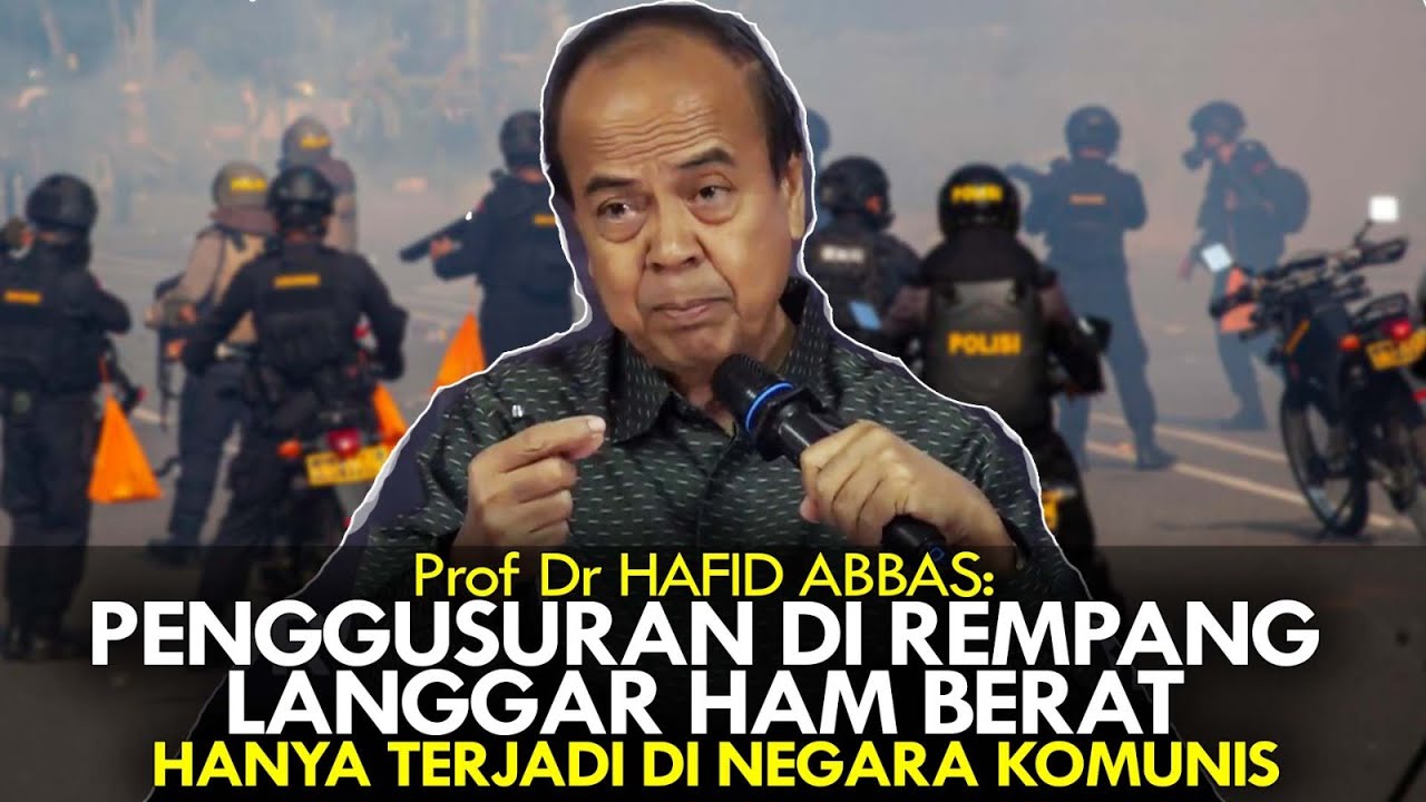 Prof Dr HAFID ABBAS: PENGGUSURAN DI REMPANG LANGGAR HAM BERAT. HANYA ...