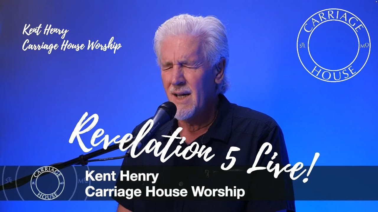 KENT HENRY | 8-14-23 REVELATION 5 LIVE | CARRIAGE HOUSE WORSHIP - YouTube