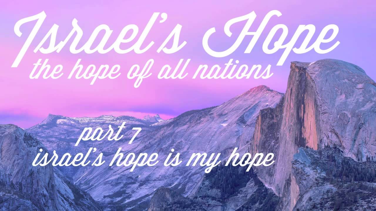 Part 7 | Israel's Hope Is My Hope | Israel's Hope | the hope of all ...