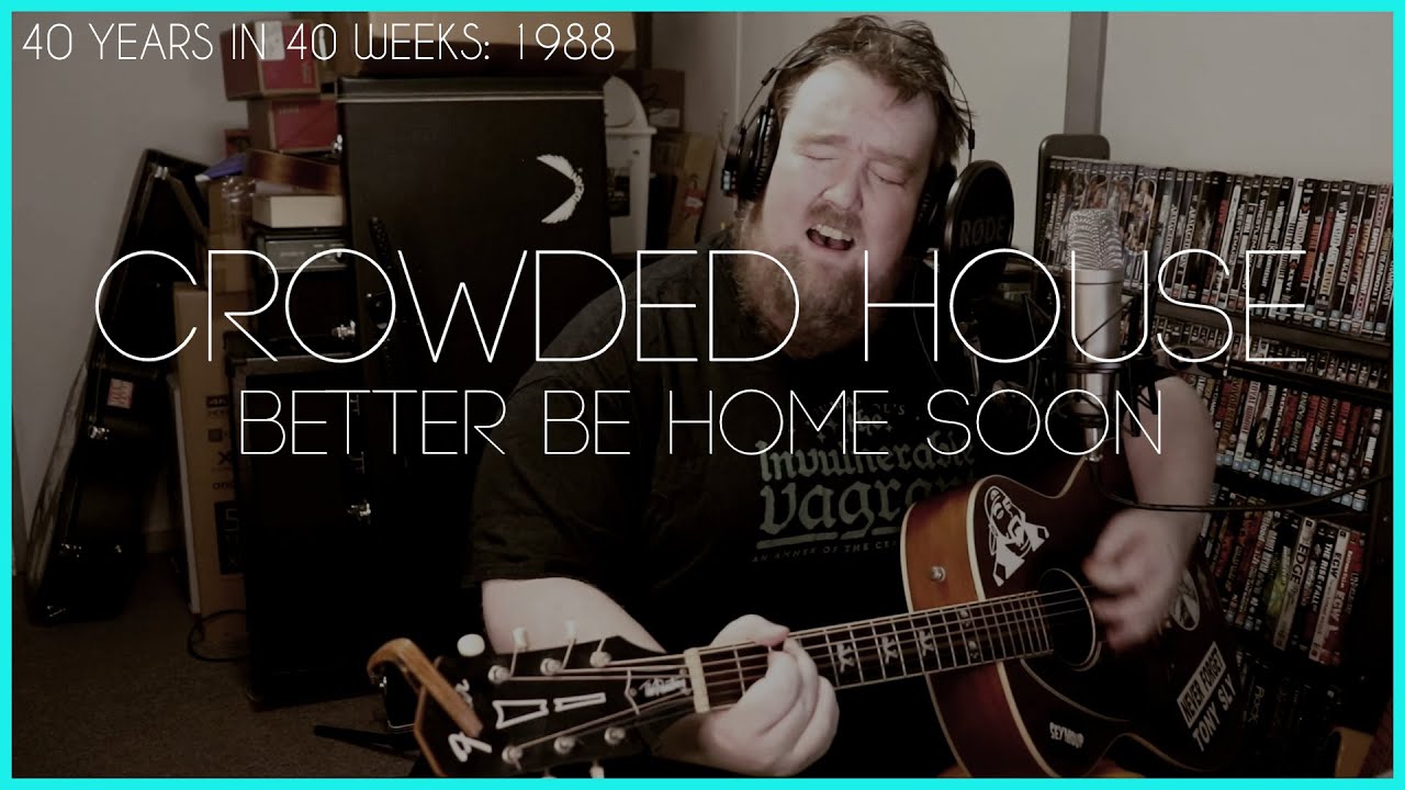 Crowded House - Better Be Home Soon (cover) 40 years in 40 Weeks: 1988 ...