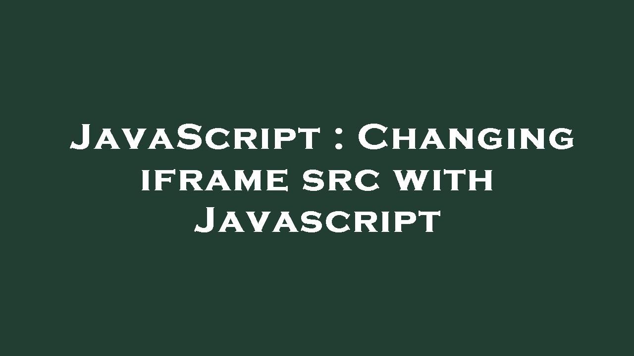 JavaScript : Changing iframe src with Javascript - YouTube