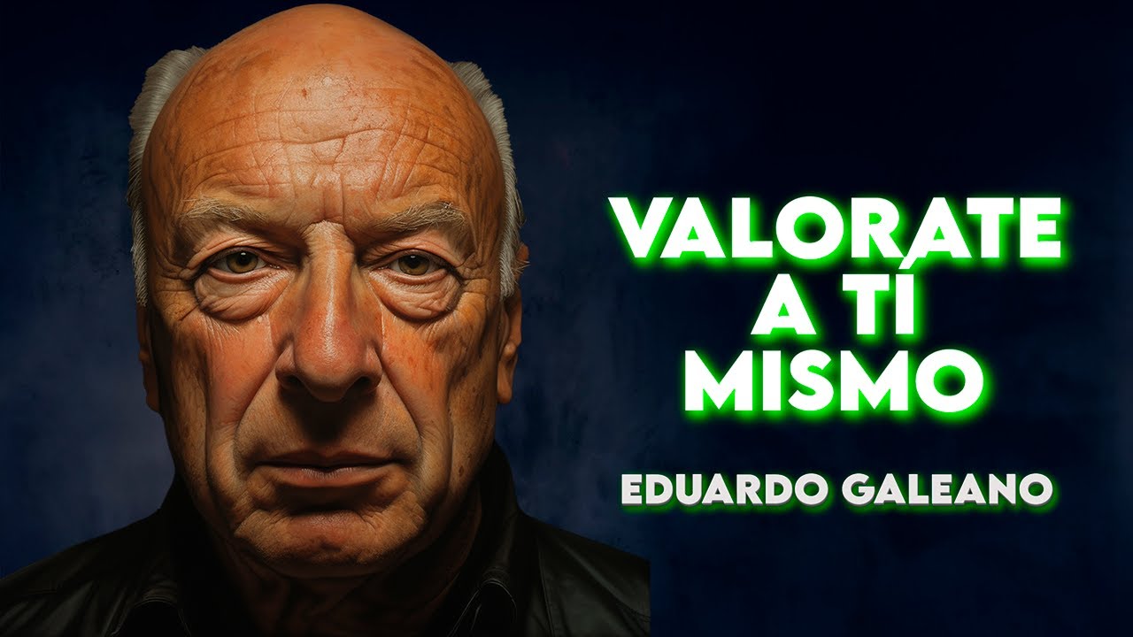 APRENDE a VALORARTE como MERECES | EDUARDO GALEANO - YouTube