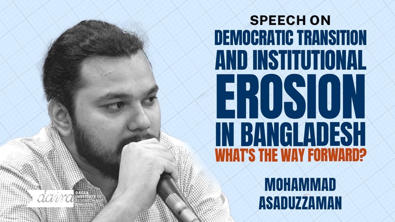 Mohammad Asaduzzaman on Democratic Transition and Institutional Erosion ...