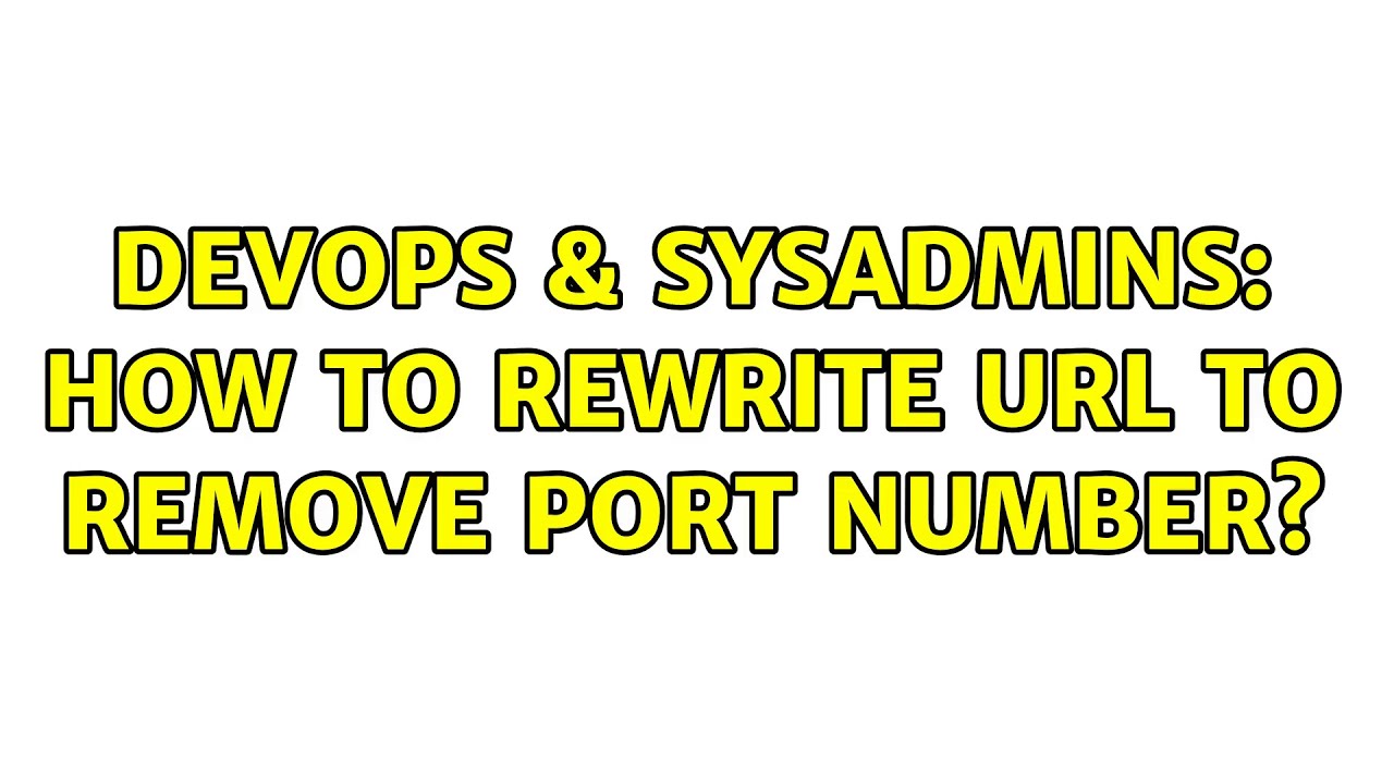 DevOps & SysAdmins: How to rewrite url to remove port number? (2 Solutions!!) - YouTube