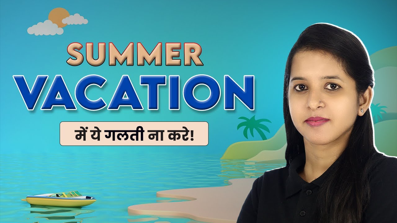 Don't Make These Mistakes During Summer Vacation: Avoid These Vacation ...