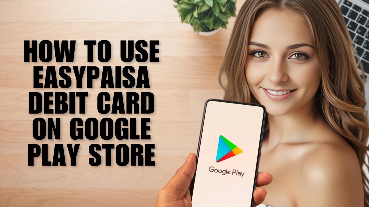 How to Use Easypaisa Debit Card on Google Play Store – Step by Step! - YouTube