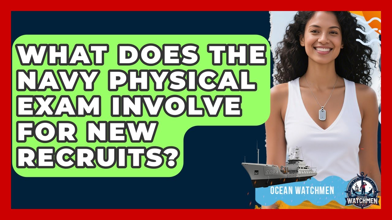 What Does The Navy Physical Exam Involve For New Recruits? - Ocean ...