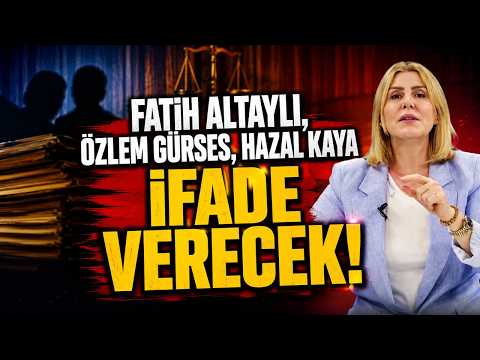 Fatih Altaylı, Özlem Gürses, Hazal Kaya İfade verecek.